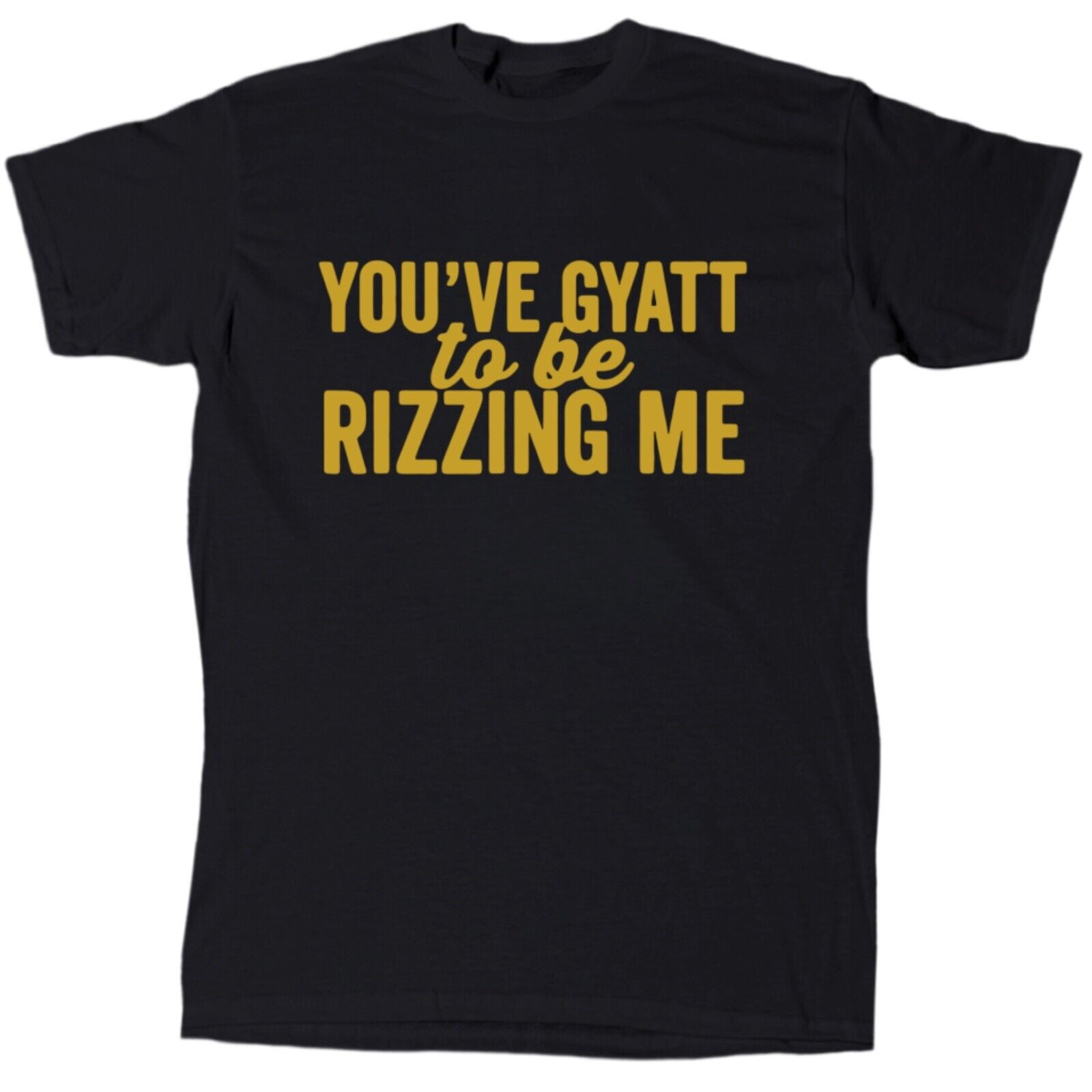 You've Gyatt to Be Rizzing Me Men's T-Shirt - Cotton - Gift - Crew ...