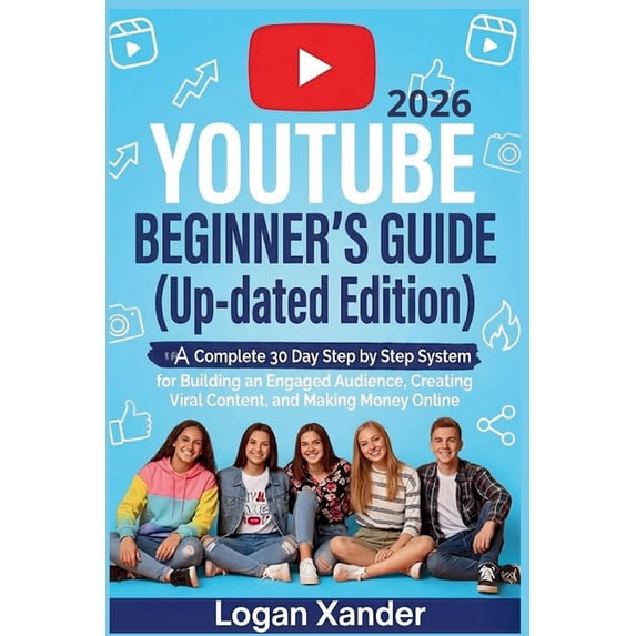 YouTube 2026 Beginner's Guide ( Up-dated Edition ): A Complete 30-Day ...