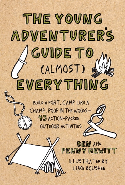 The Young Adventurer's Guide to (Almost) Everything : Build a Fort ...