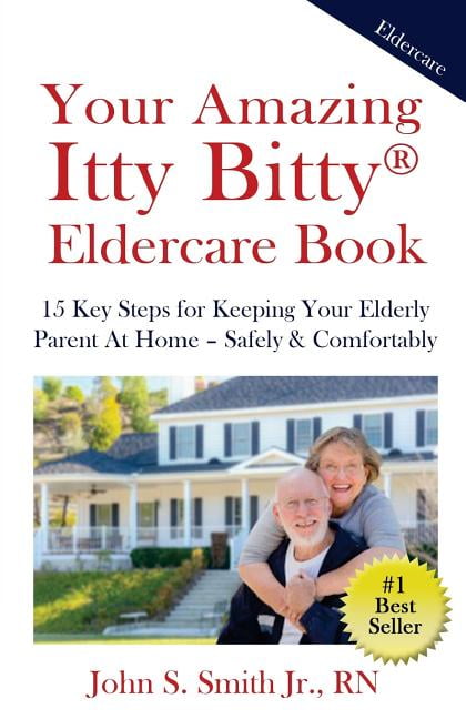 Your Amazing Itty Bitty Eldercare Book: 15 Key Steps for Keeping Your ...