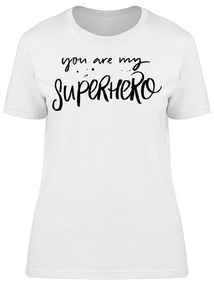 Your Are My Super Hero T-Shirt Women -Image by Shutterstock, Female ...