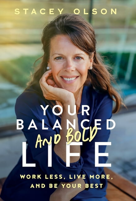 Your Balanced and Bold Life: Work Less, Live More, and Be Your Best ...