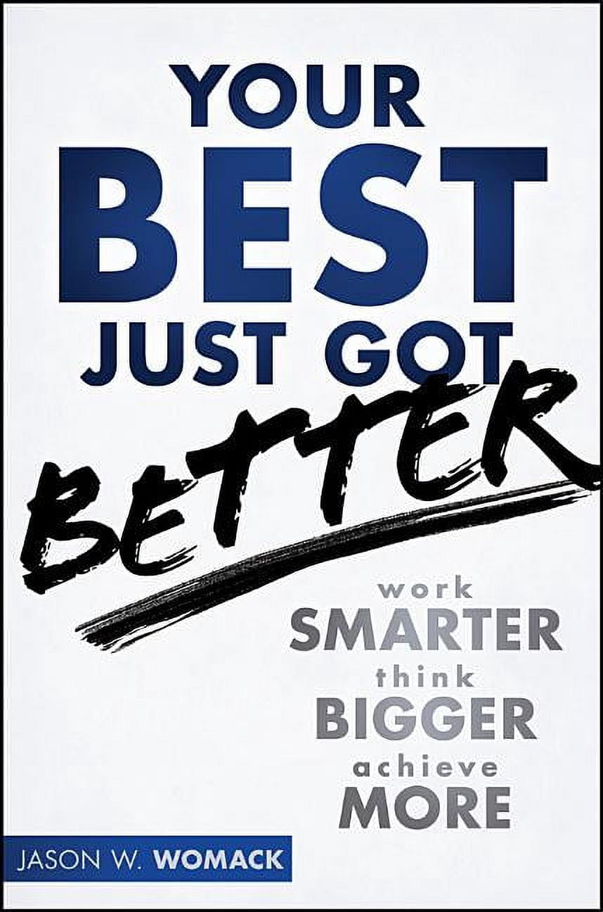Your Best Just Got Better: Work Smarter, Think Bigger, Achieve More ...