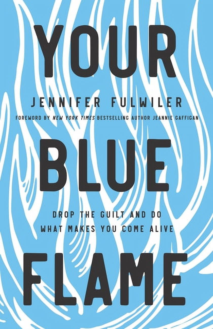 Your Blue Flame: Drop the Guilt and Do What Makes You Come Alive ...