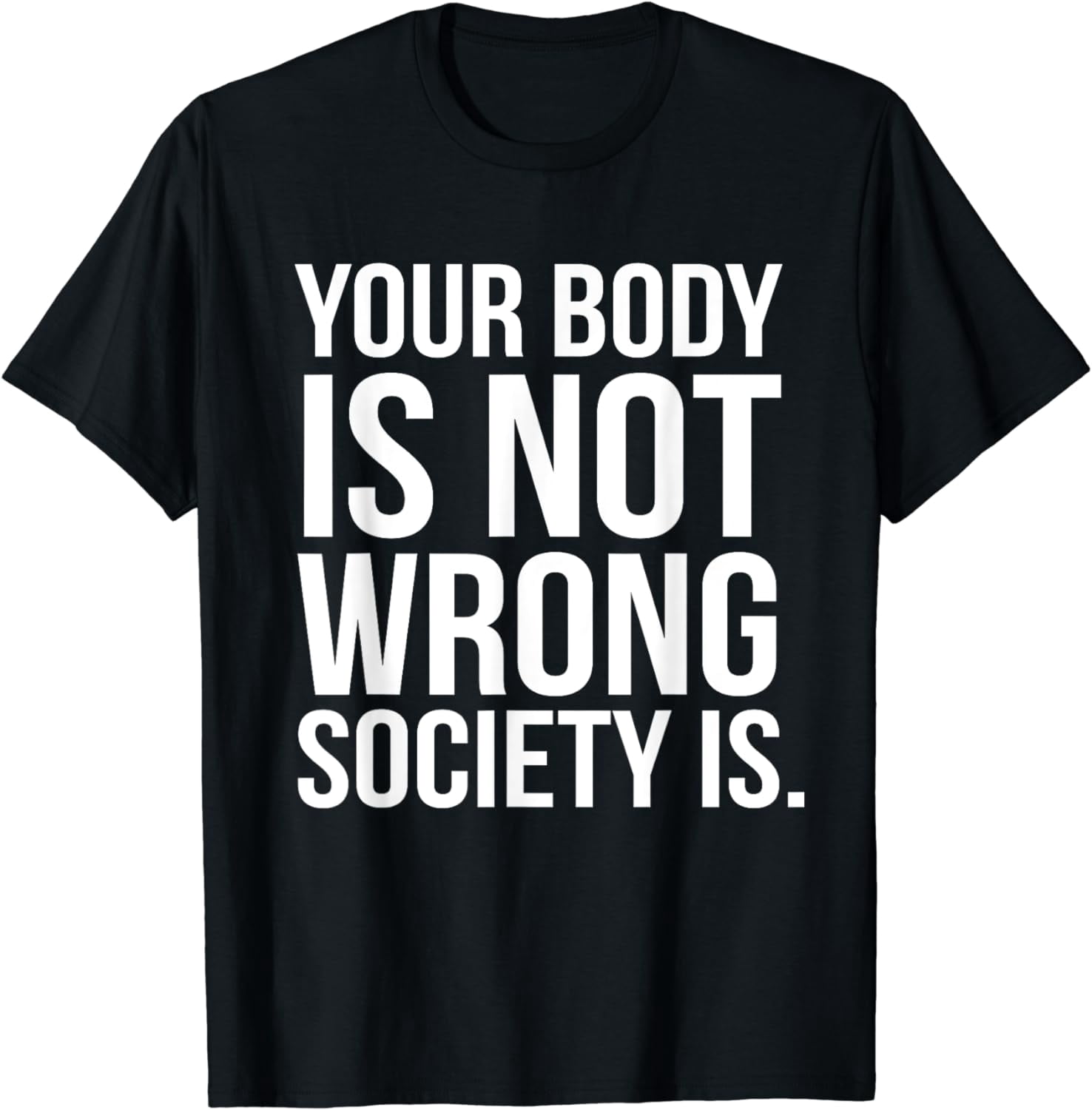 Your Body Is Not Wrong Society Is T-Shirt Social Positivity - Walmart.com