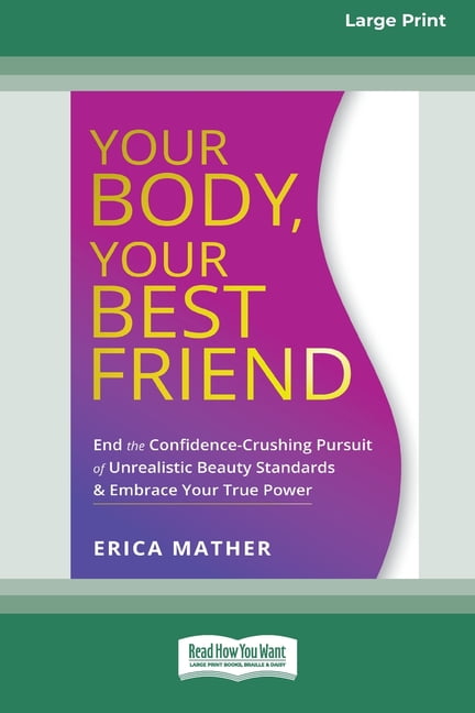 Your Body, Your Best Friend: End the Confidence-Crushing Pursuit of ...