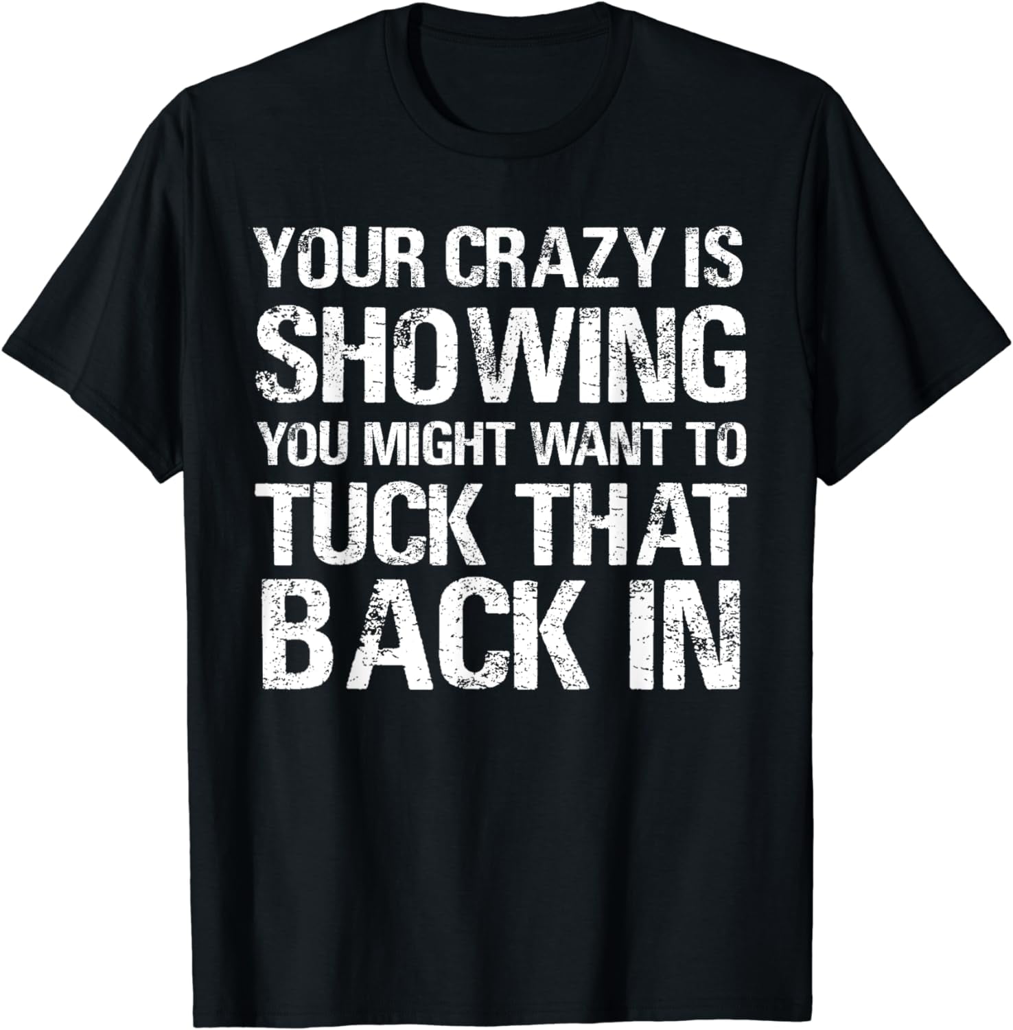 Your Crazy Is Showing You Might Want To Tuck That Back In T-Shirt ...
