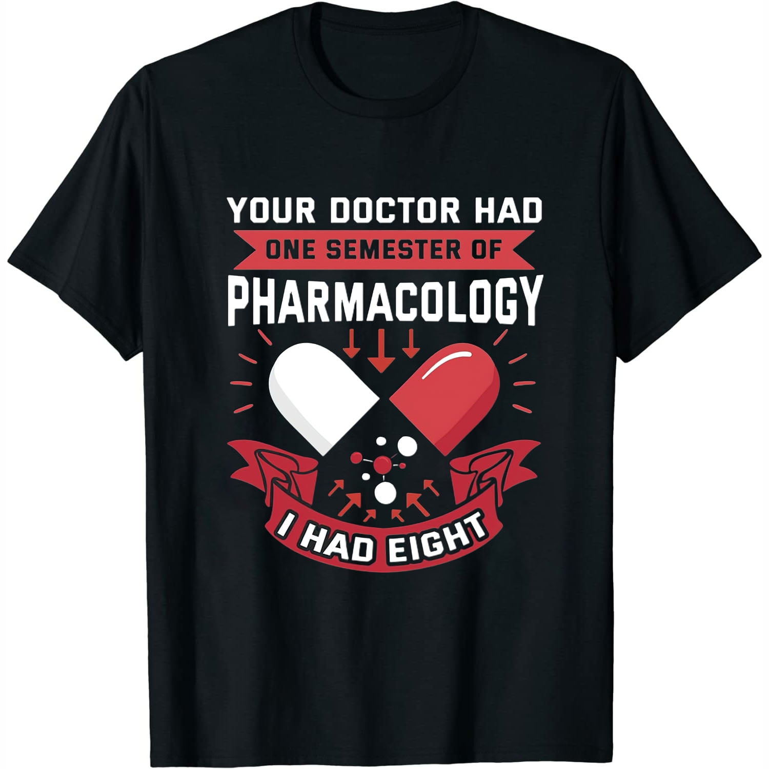 Your Doctor Had One Semester At Pharmacology I Had Eight Short Sleeve T ...