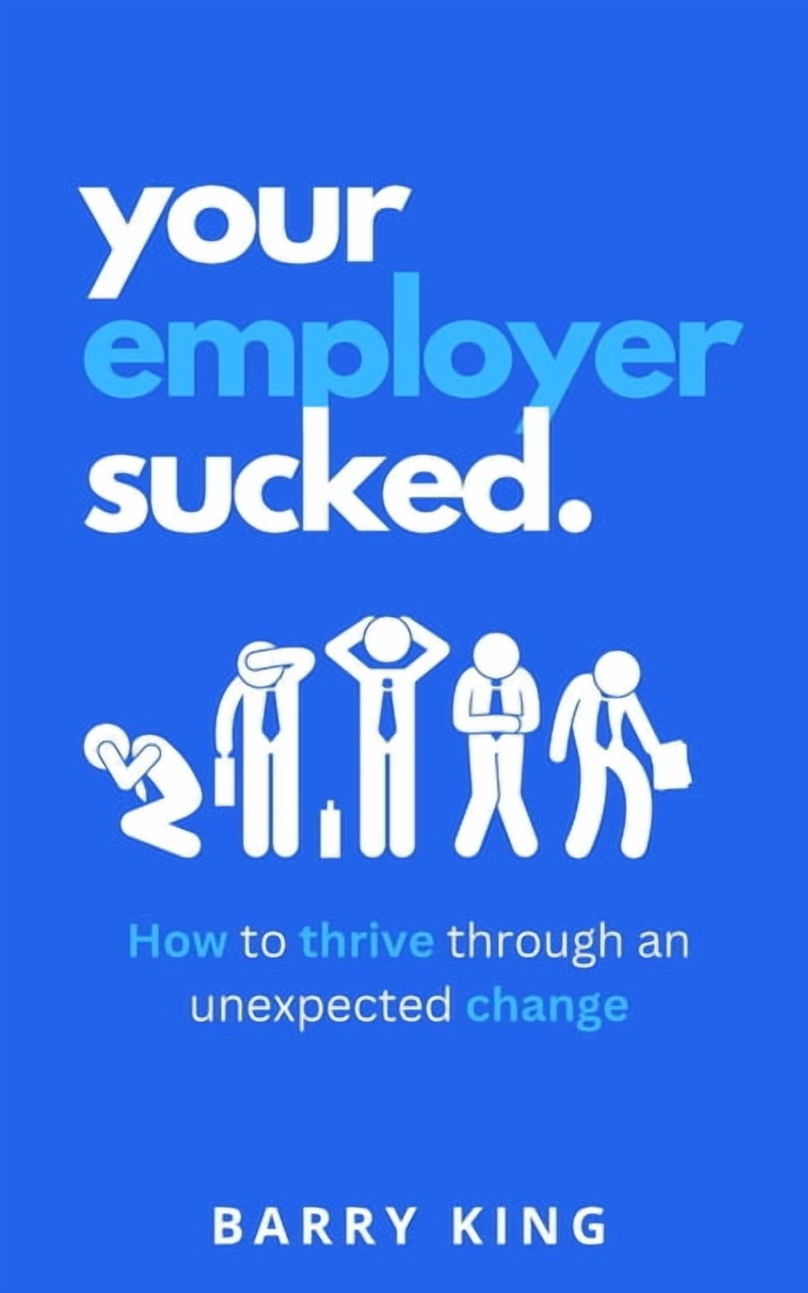 Your Employer Sucked: How to thrive through an unexpected change ...
