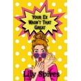 Your Ex Wasn't That Great: A Funny, Brutally Honest Guide to Getting ...