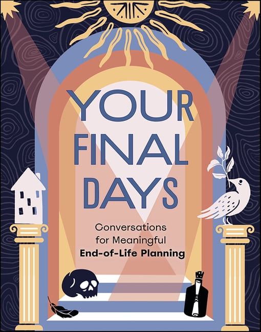 Your Final Days: Conversations for Meaningful End-Of-Life Planning ...