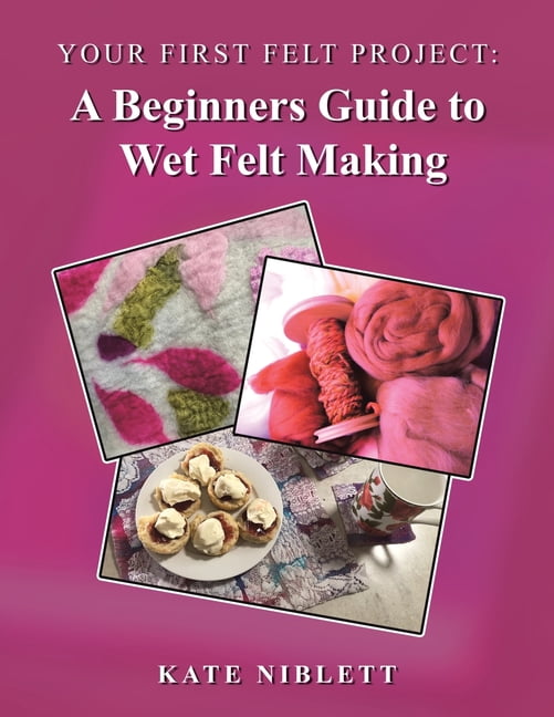 Your First Felt Project: A Beginners Guide to Wet Felt Making ...