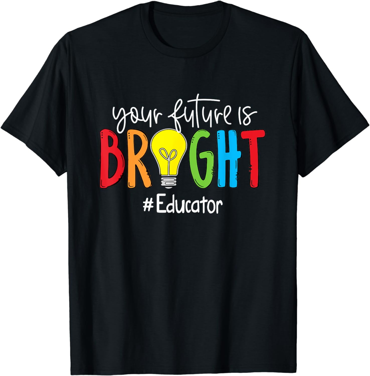 Your Future Is Bright Educator T-Shirt - Walmart.com