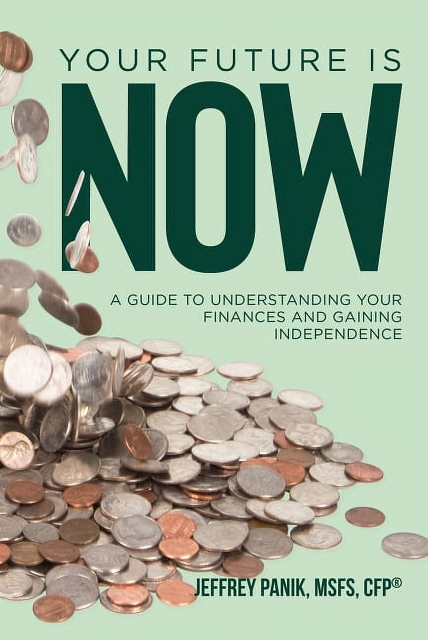 Your Future Is Now: A Guide to Understanding Your Finances and Gaining ...