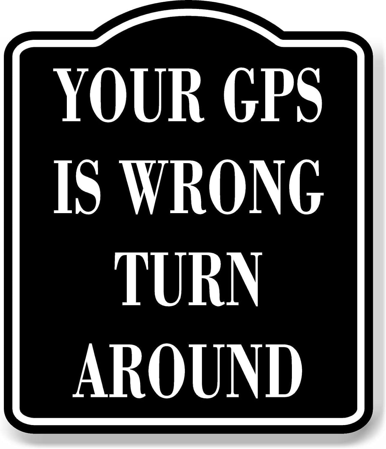 Your Gps Is Wrong Turn Around BLACK Aluminum Composite Sign, 15"x18 ...
