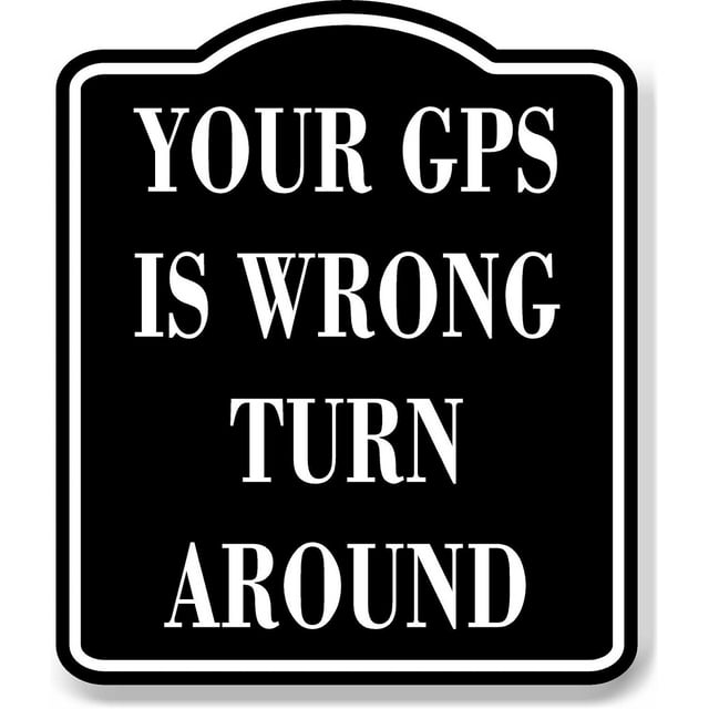 Your Gps Is Wrong Turn Around BLACK Aluminum Composite Sign, 15"x18" - Walmart.com