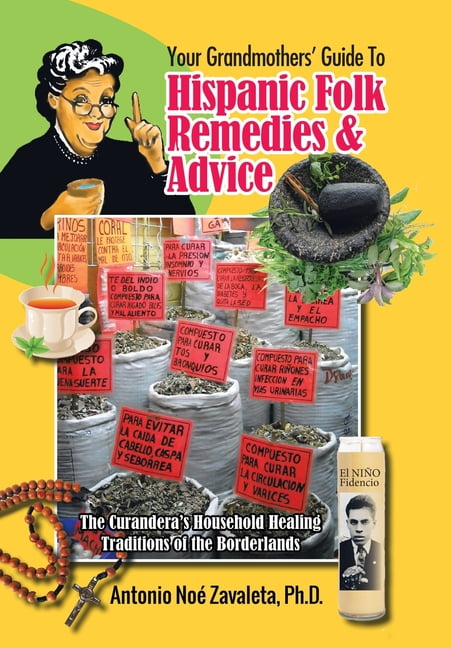 Your Grandmothers' Guide to Hispanic Folk Remedies & Advice: The ...