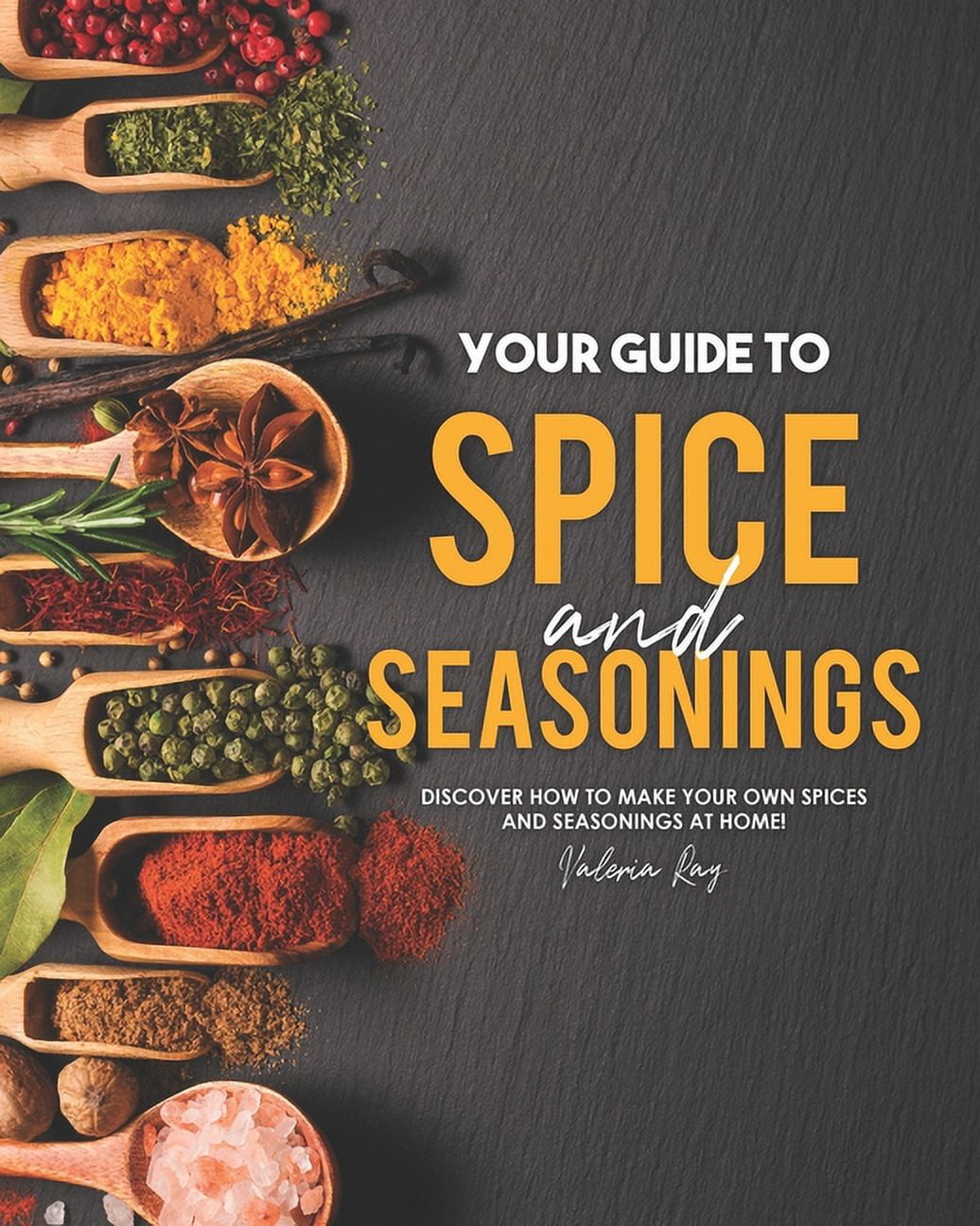 Your Guide to Spice and Seasonings : Discover How to Make Your Own ...