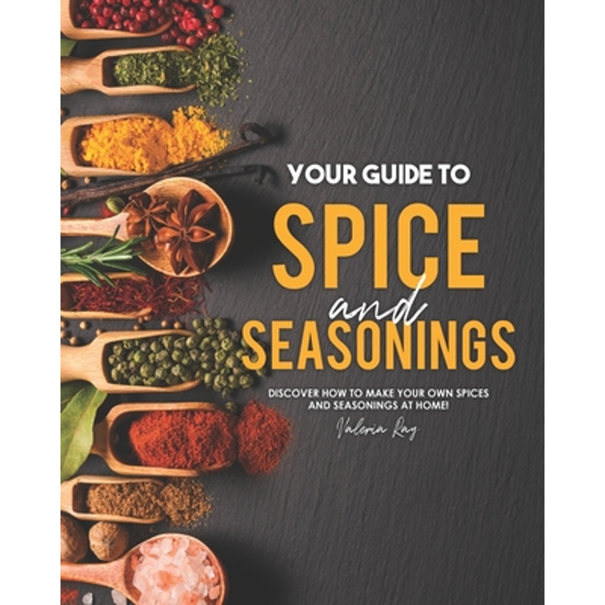 Your Guide to Spice and Seasonings: Discover How to Make Your Own ...