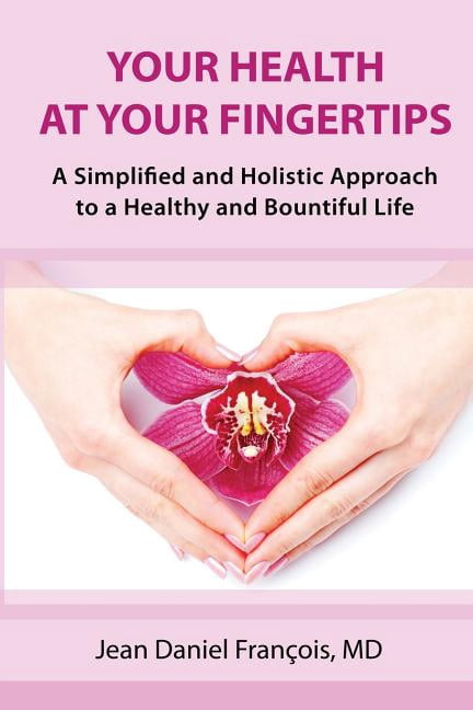 Your Health at Your Fingertips : A Simplified and Holistic Approach to ...