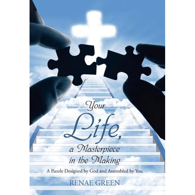 Your Life, A Masterpiece in the Making: A Puzzle Designed by God and ...