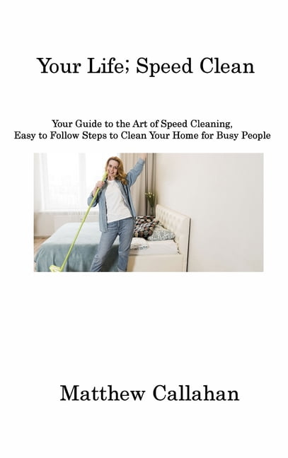 Your Life; Speed Clean : Your Guide to the Art of Speed Cleaning, Easy ...