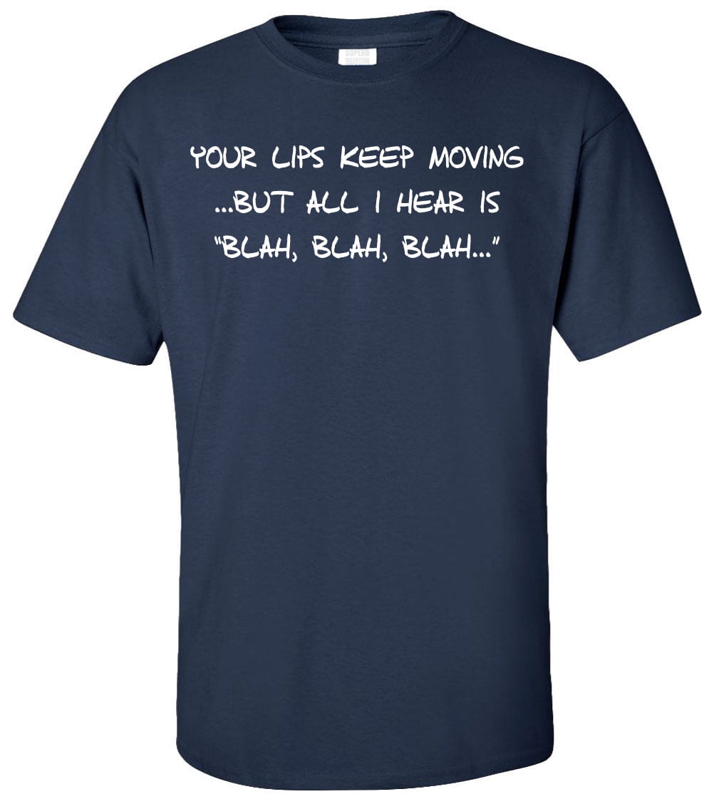 Your Lips Keep Moving...But All I Hear Is Blah Blah Blah T-Shirt ...