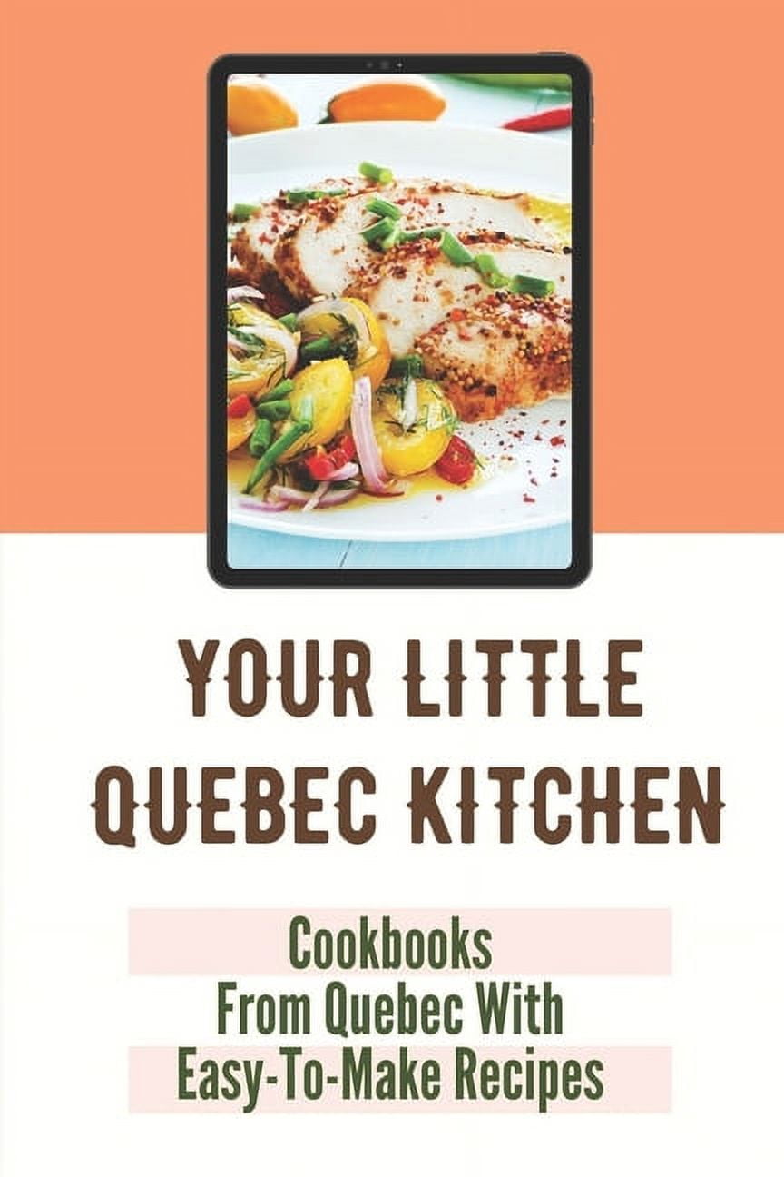Your Little Quebec Kitchen: Cookbooks From Quebec With Easy-To-Make ...