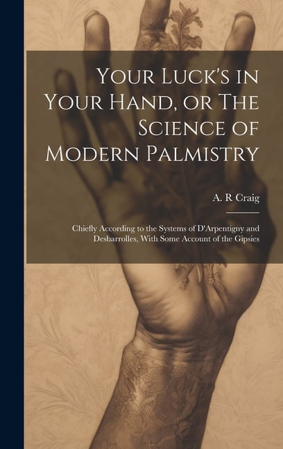 Your Luck's in Your Hand, or The Science of Modern Palmistry: Chiefly ...