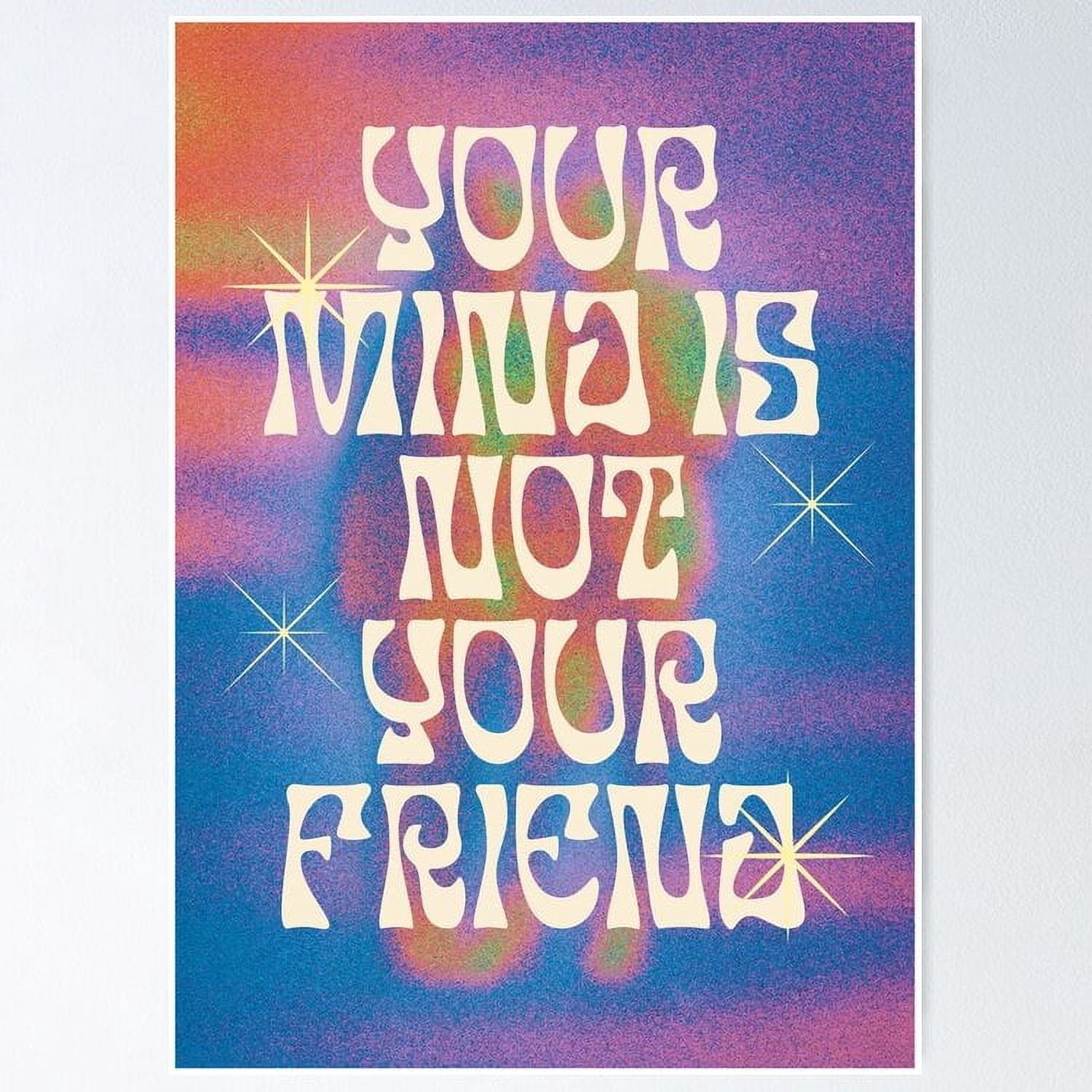 Your Mind Is Not Your Friend UNFRAMED Poster, 8x12 - Walmart.com