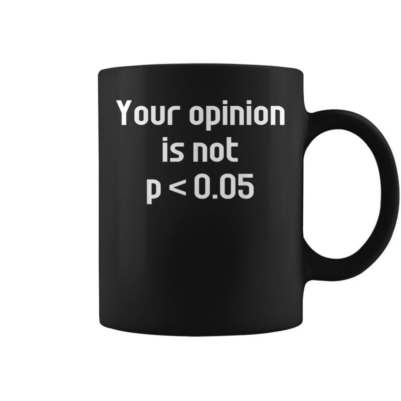 Your Opinion Is Not P Less Than 005 Math Statistics Coffee Mugs ...