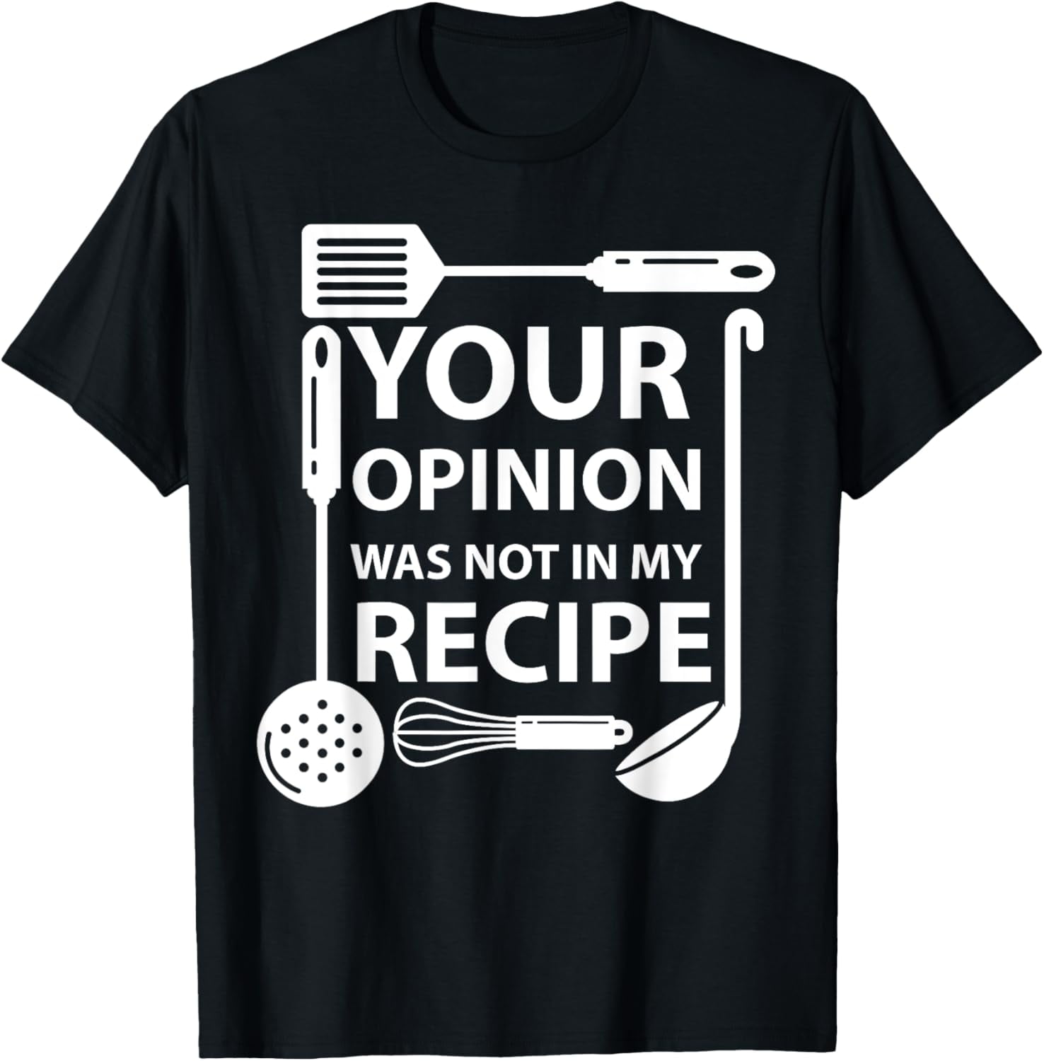 Your Opinion Was Not In My Recipe Chef Cook Cooking Utensil T-Shirt ...