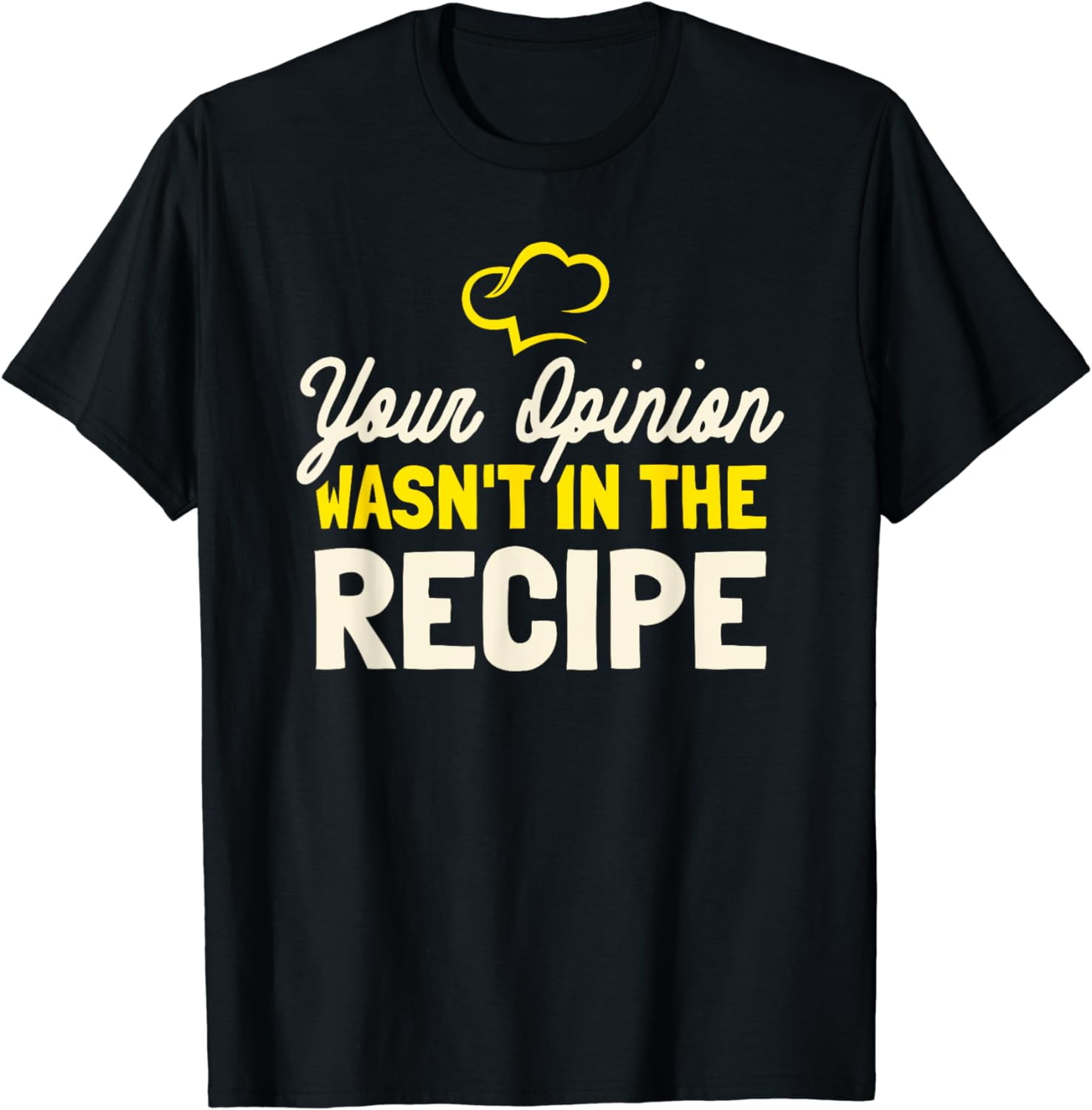 Your Opinion Wasn't In The Recipe - Cooking Lover Chef Cook T-Shirt ...