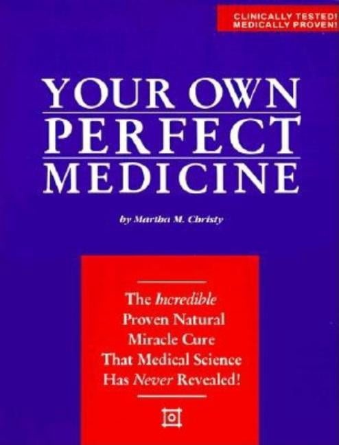 Your Own Perfect Medicine: The Incredible Proven Natural Miracle Cure ...