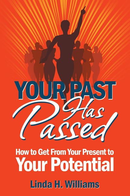Your Past Has Passed: How to Get From Your Present to Your Potential ...