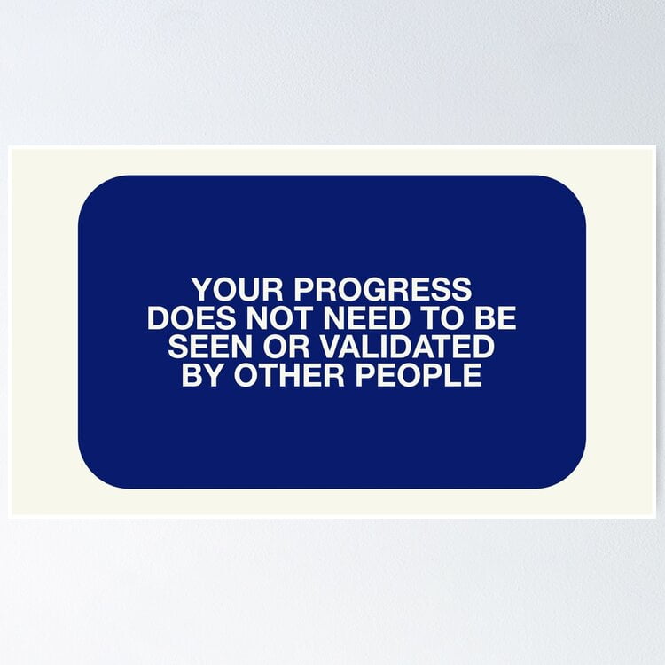 Your Progress €©Does Not Need To Be €©Seen Or Validated €©By Other ...