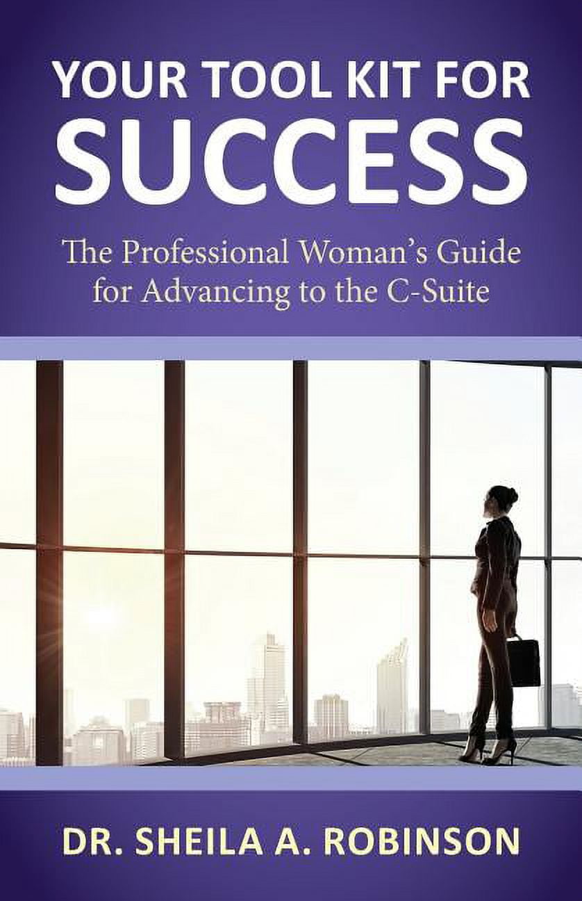 Your Tool Kit for Success: The Professional Woman's Guide for Advancing ...