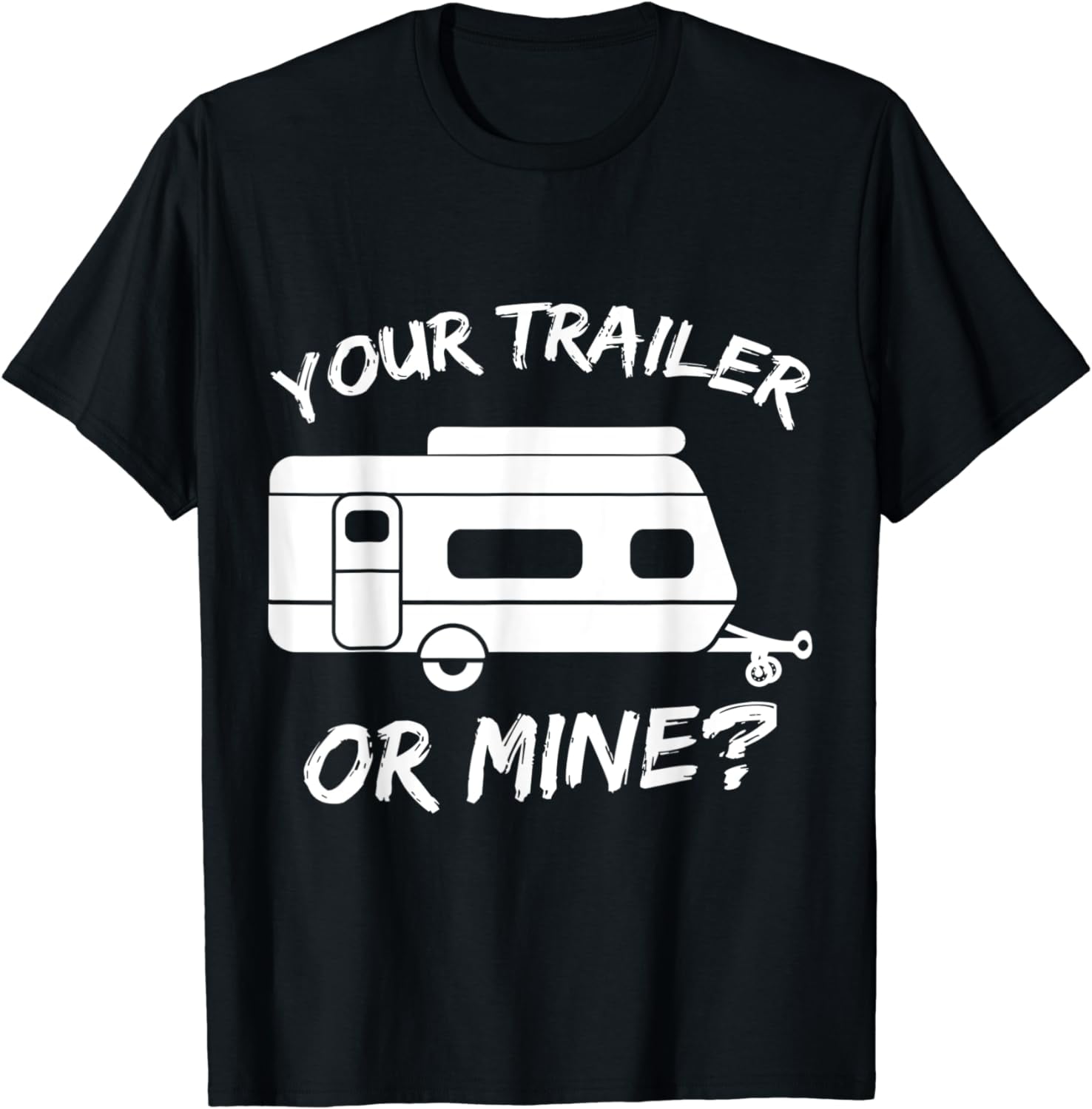 Your Trailer Or Mine Tee | Mobile Home Shirt | RV Tee T-Shirt - Walmart.com