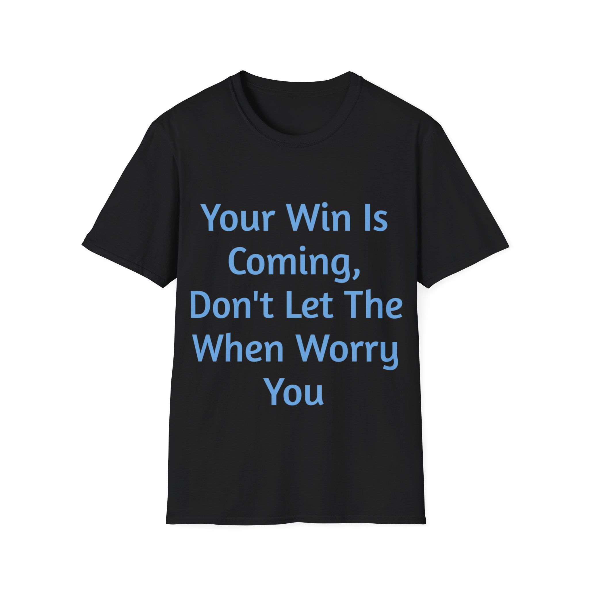 Your Win Is Coming, Don't Let The When Worry You, Unisex Softstyle T ...