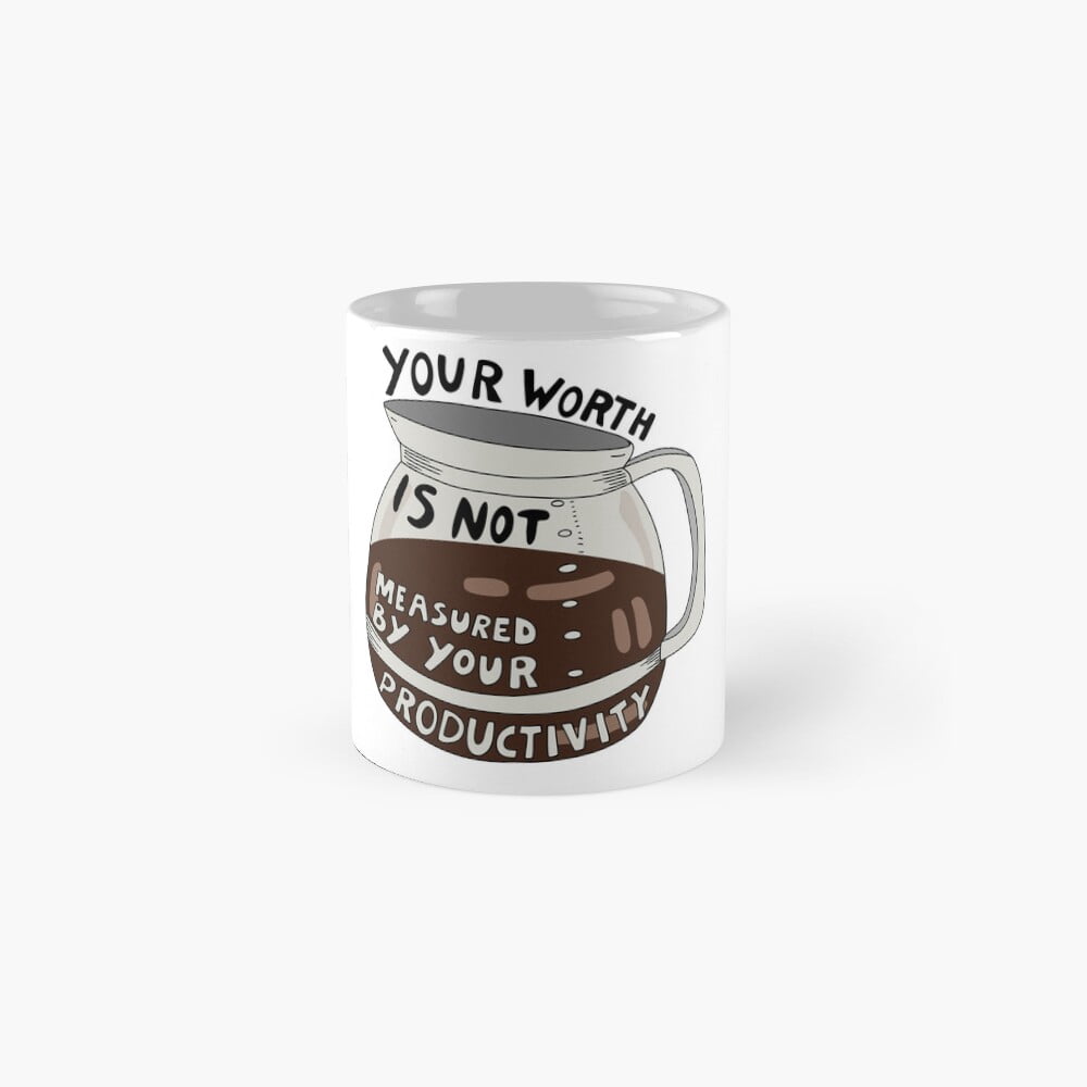 Your Worth Is Not Measured By Your Productivity Classic Mug - Walmart.com
