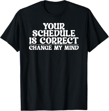 Your schedule is correct change my mind School Counselor T-Shirt ...