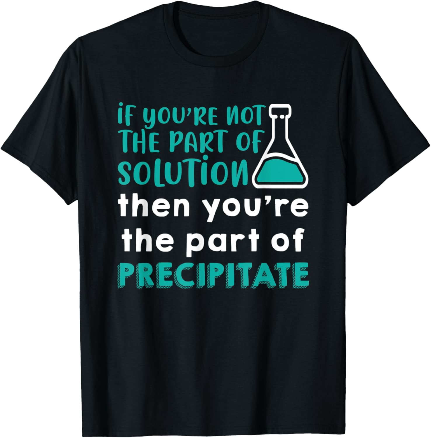 Youre Not Part Of Solution Part Of Precipitate Chemistry Pun - Walmart.com