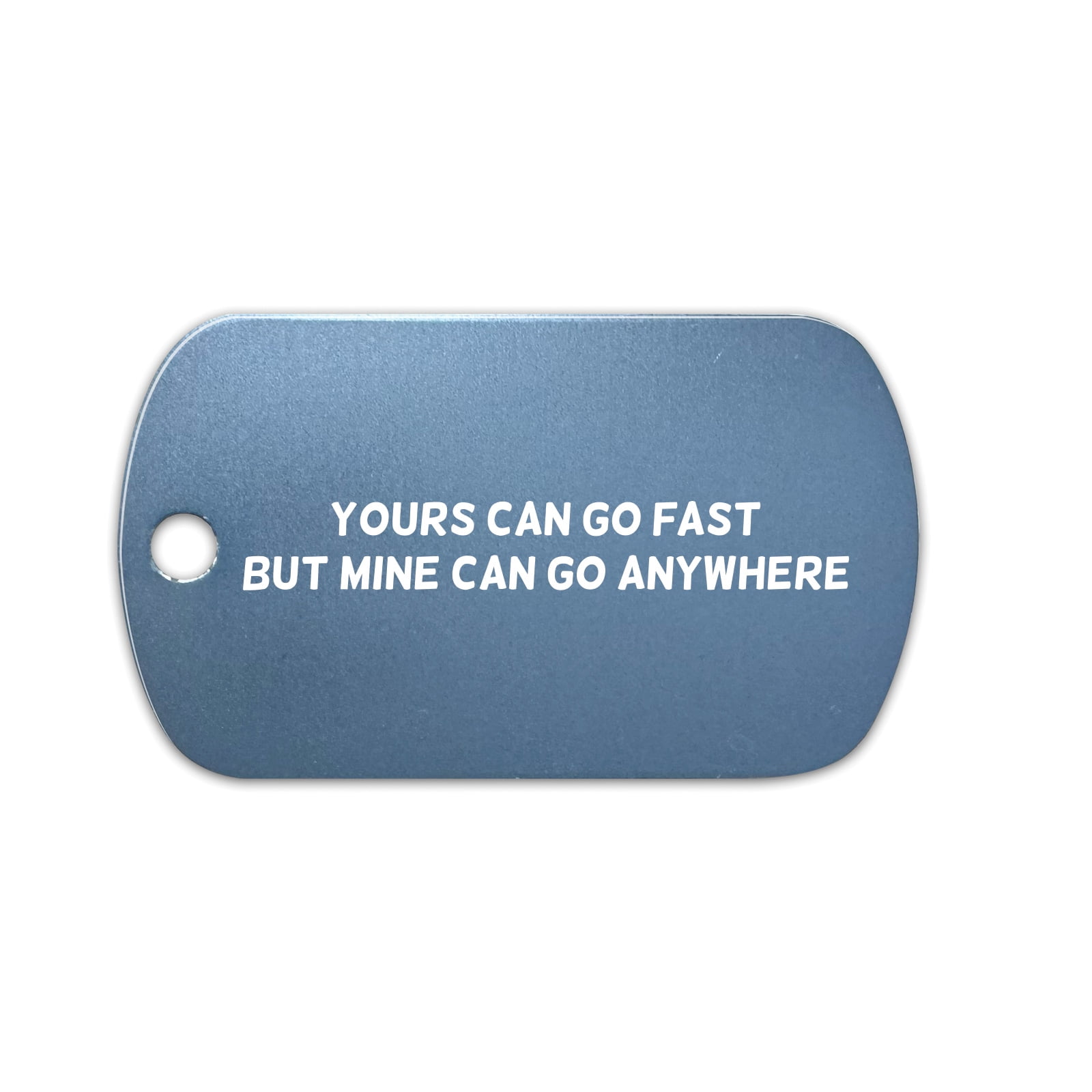 Yours Can Go Fast But Mine Can Go Anywhere GI Dog Tag Aluminum Keychain ...
