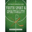 Youth Sport and Spirituality: Catholic Perspectives (Paperback ...