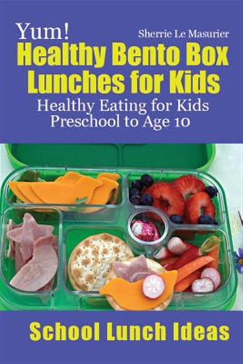 Yum! Healthy Bento Box Lunches for Kids: Healthy Eating for Kids ...