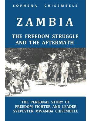 Zambia - The Freedom Struggle and the Aftermath : The Personal Story of ...