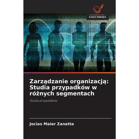 Zarządzanie organizacją: Studia przypadkÃ³w w rÃ³żnych segmentach, (Paperback) - Walmart.com