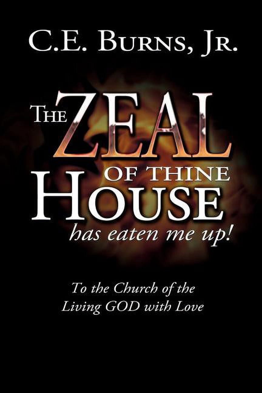 Zeal of Thine House Has Eaten Me Up! : To the Church of the Living God ...