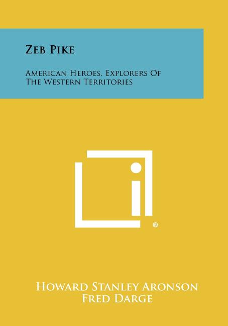 Zeb Pike : American Heroes, Explorers of the Western Territories ...