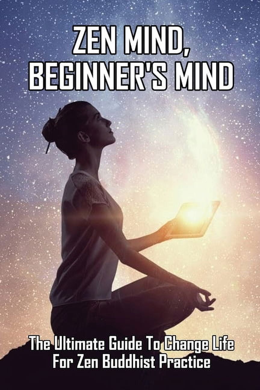 Zen Mind, Beginner's Mind : The Ultimate Guide To Change Life For Zen ...